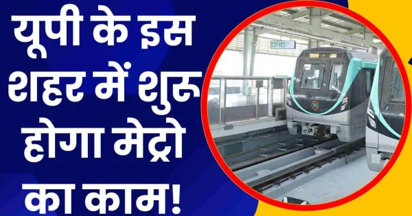 यूपी के इस शहर में मेट्रो का काम जल्द होगा शुरू, 22 किलोमीटर का होगा ...